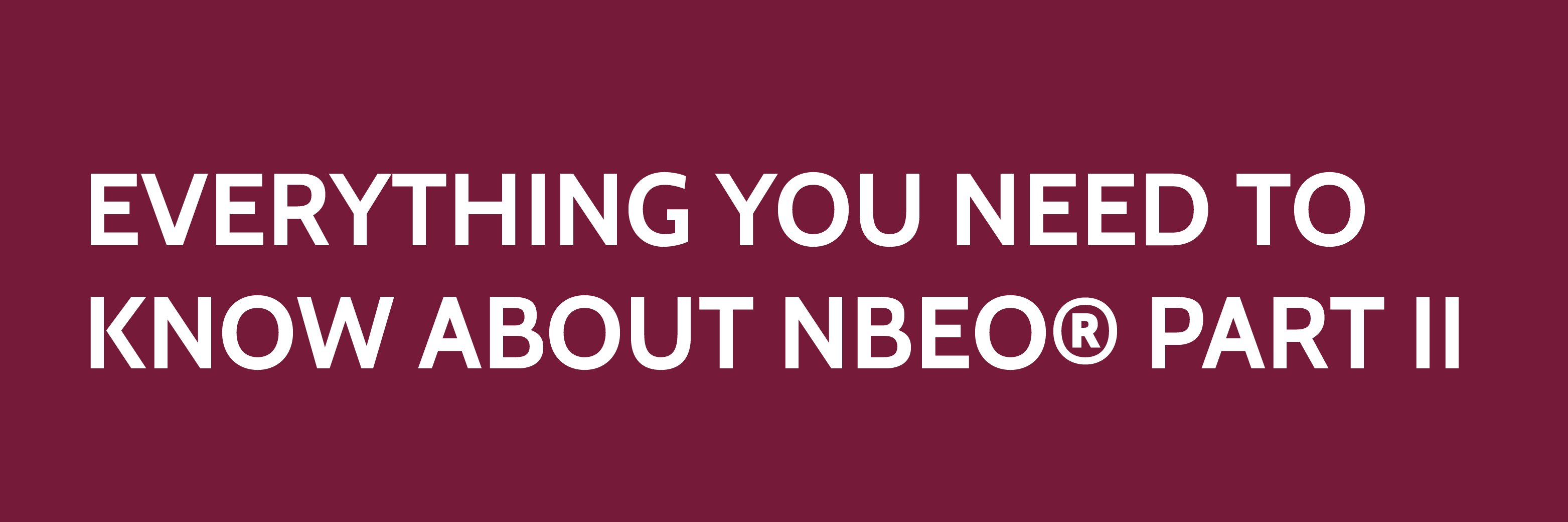 Everything You Need to Know About NBEO® Part II
